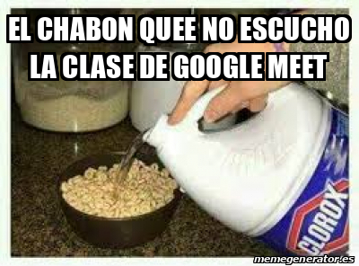 Meme Personalizado - el chabon quee no escucho la clase de google meet ...