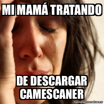 Meme Problems - Mi mamá tratando De descargar camescaner - 31669028