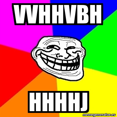 Meme Troll - Vvhhvbh hhhhj - 31669233