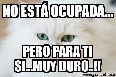 Meme Personalizado - No está ocupada... Pero para ti si...muy duro ...