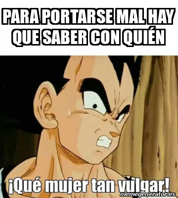 Meme Personalizado - Para portarse mal hay que saber con quién - 31670567