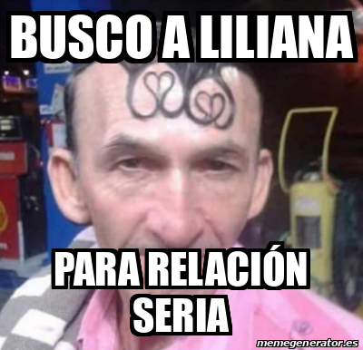Meme Personalizado - Busco a liliana Para relación seria - 31670720