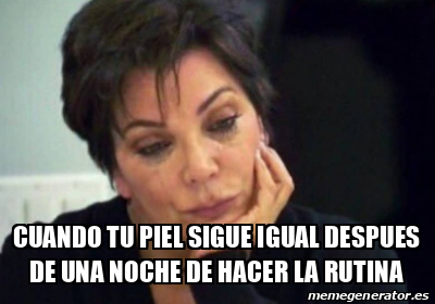 Meme Personalizado - Cuando tu piel sigue igual despues de una noche de ...