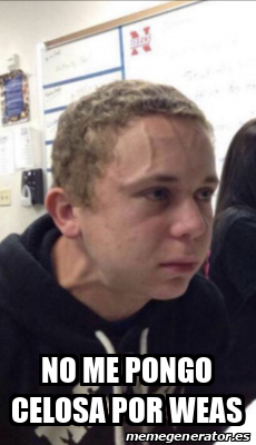 Meme Personalizado - No me pongo celosa por weas - 31670998