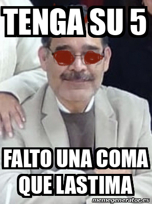 Meme Personalizado - tenga su 5 falto una coma que lastima - 31671124