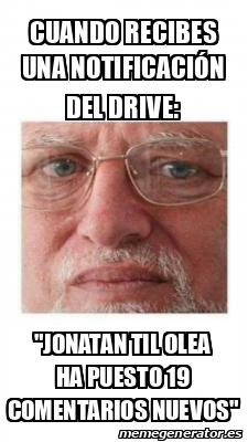 Meme Personalizado - Cuando recibes una notificación del DRIVE ...