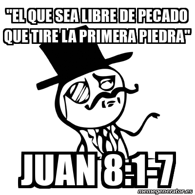 Meme Feel Like A Sir - "EL QUE SEA LIBRE DE PECADO QUE TIRE LA PRIMERA ...