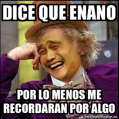 Meme Yao Wonka - dice que enano por lo menos me recordaran por algo ...
