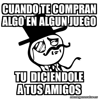 Meme Feel Like A Sir - cuando te compran algo en algun juego tu ...