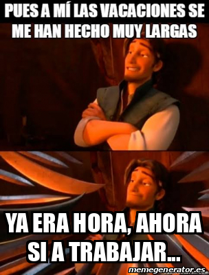 Meme Personalizado - Ya era hora, Ahora si a trabajar... - 31671856