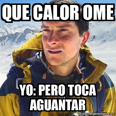 Meme Bear Grylls - que calor ome yo: pero toca aguantar - 31672174