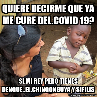 Meme Skeptical 3rd World Kid - quiere decirme que ya me Cure del.covid ...