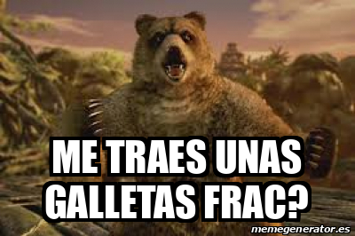 Meme Personalizado - Me traes unas galletas frac? - 31672246