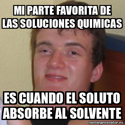 Meme Stoner Stanley - mi parte favorita de las soluciones quimicas es ...