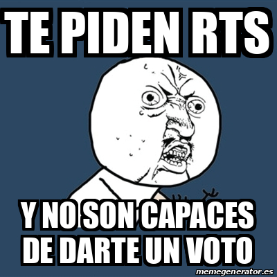 Meme Y U No - TE PIDEN RTS Y NO SON CAPACES DE DARTE UN VOTO - 31672789