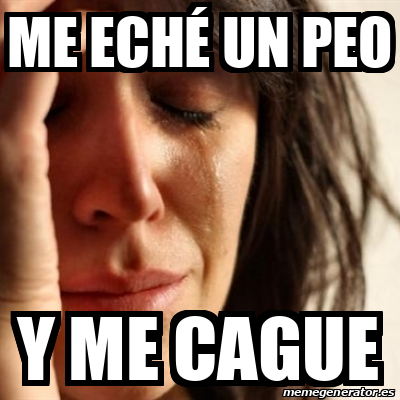 Meme Problems - Me eché un peo Y me cague - 31672875
