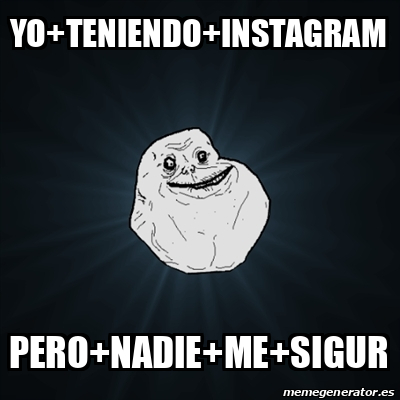 Meme Forever Alone - Yo+teniendo+instagram Pero+nadie+me+sigur - 31673112