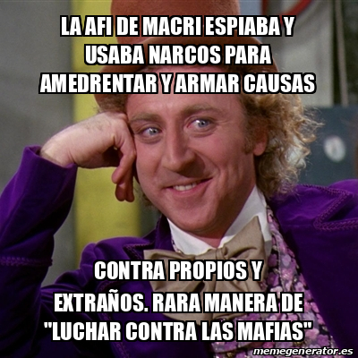 Meme Willy Wonka - la afi de macri espiaba y usaba narcos para ...