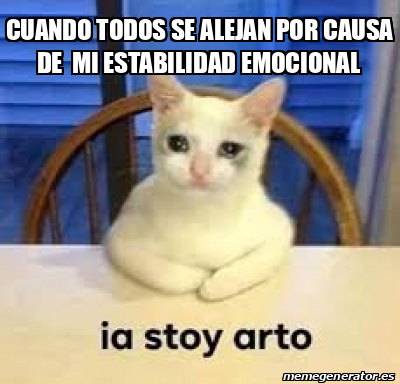 Meme Personalizado - Cuando todos se alejan por causa de mi estabilidad ...