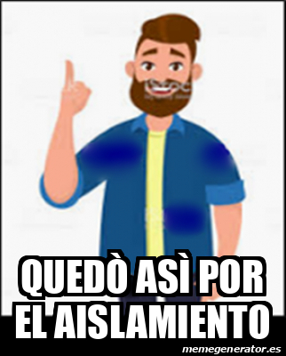 Meme Personalizado - quedò asì por el aislamiento - 31673552