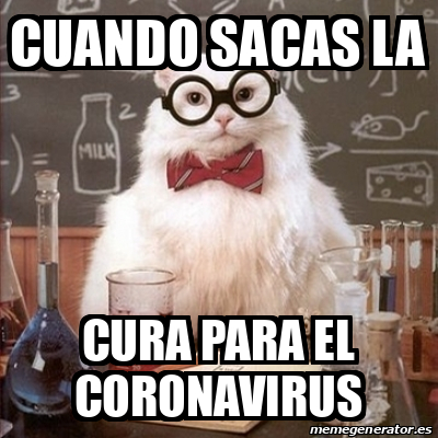 Meme Chemistry Cat - cuando sacas la cura para el coronavirus - 31673713