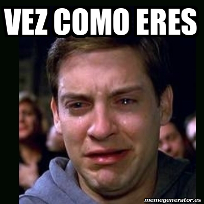 Meme crying peter parker - Vez como eres - 31673911