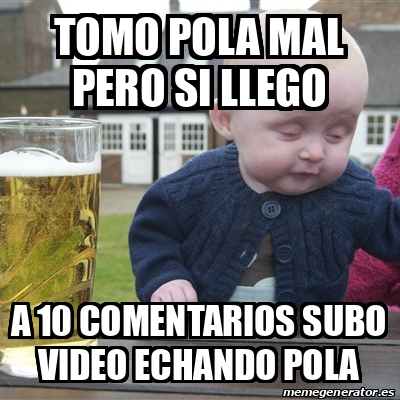 Meme Drunk Baby - Tomo Pola mal pero si llego A 10 comentarios subo ...