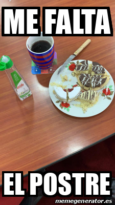 Meme Personalizado - Me falta El postre - 31674721