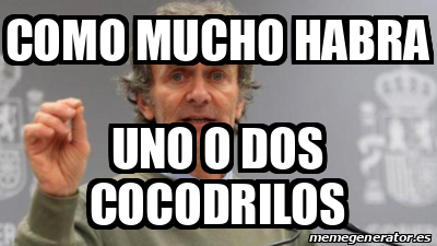 Meme Personalizado - Como mucho habra uno o dos cocodrilos - 31675850