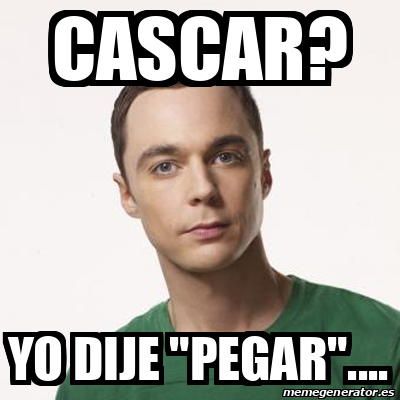 Meme Sheldon Cooper - Cascar? yo dije "pegar".... - 31675855