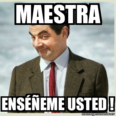Meme Mr Bean - Maestra Enséñeme usted ! - 31676463