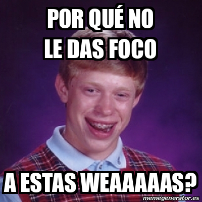 Meme Bad Luck Brian - por qué no le das foco a estas weaaaaas? - 31676724