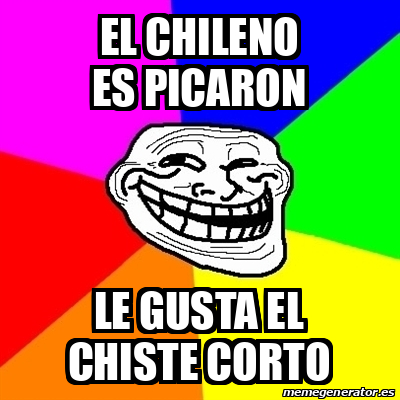 Meme Troll - El chileno es picaron le gusta el chiste corto - 31676862