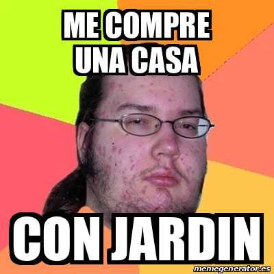 Meme Friki - me compre una casa con jardin - 31676965