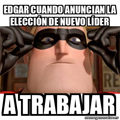 Meme Personalizado - Edgar cuando anuncian la elección de nuevo líder A ...