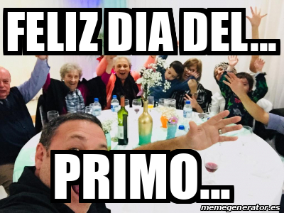 Meme Personalizado - Feliz dia del... PRIMO... - 31677497