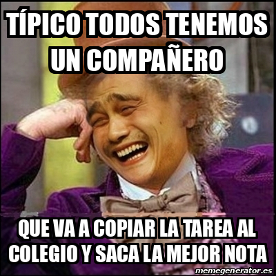 Meme Yao Wonka - TÍPICO todos tenemos un compañero que va a copiar la ...