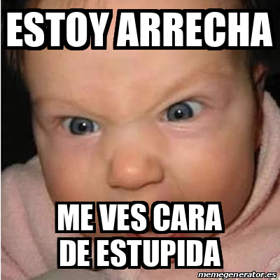 Meme Bebe furioso - estoy arrecha me ves cara de estupida - 31677689