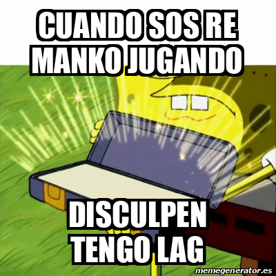Meme Personalizado - Cuando sos re manko jugando Disculpen tengo lag ...