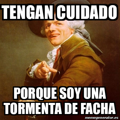 Meme Joseph Ducreux - Tengan cuidado Porque soy una tormenta de facha ...