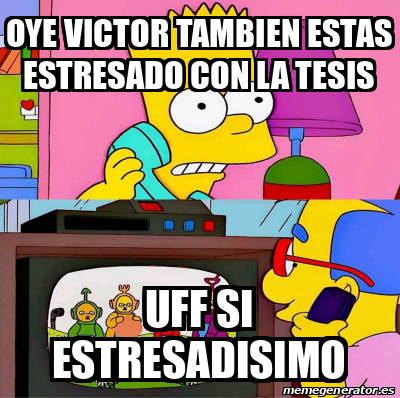 Meme Personalizado - oye victor tambien estas estresado con la tesis ...