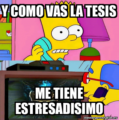 Meme Personalizado - y como vas la tesis me tiene estresadisimo - 31679299