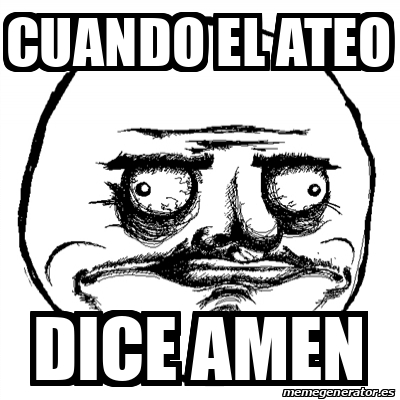 Meme Me Gusta - cuando el ateo dice amen - 31679748