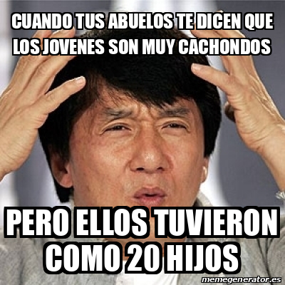 Meme Jackie Chan - cuando tus abuelos te dicen que los jovenes son muy ...