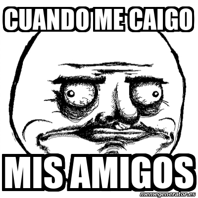 Meme Me Gusta - cuando me caigo mis amigos - 31679902