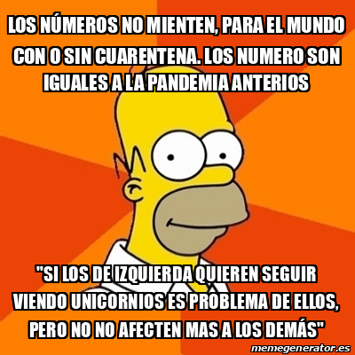 Meme Homer - los NÚMEROS no mienten, para el mundo CON O SIN CUARENTENA ...