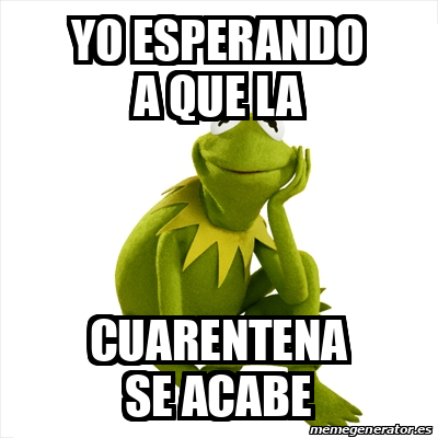 Meme Kermit the frog - yo esperando a que la cuarentena se acabe - 31680020