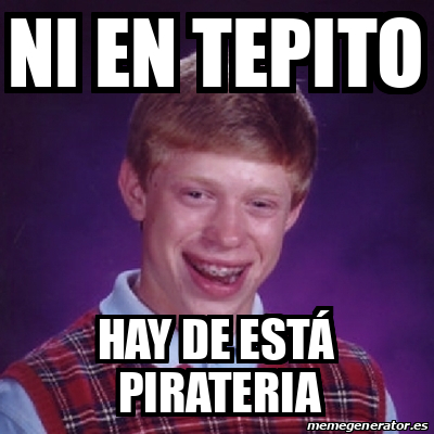Meme Bad Luck Brian - NI EN TEPITO Hay de está pirateria - 31680202