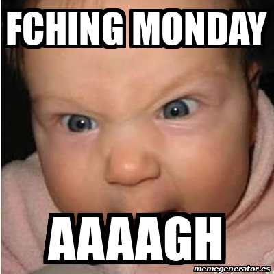 Meme Bebe furioso - FCHING MONDAY AAAAGH - 31680393