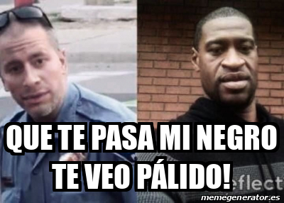 Meme Personalizado - Que te pasa mi negro te veo pálido! - 31680659
